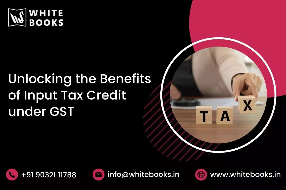 Unlocking The Benefits Of Input Tax Credit Under GST - WhiteBooks Blog